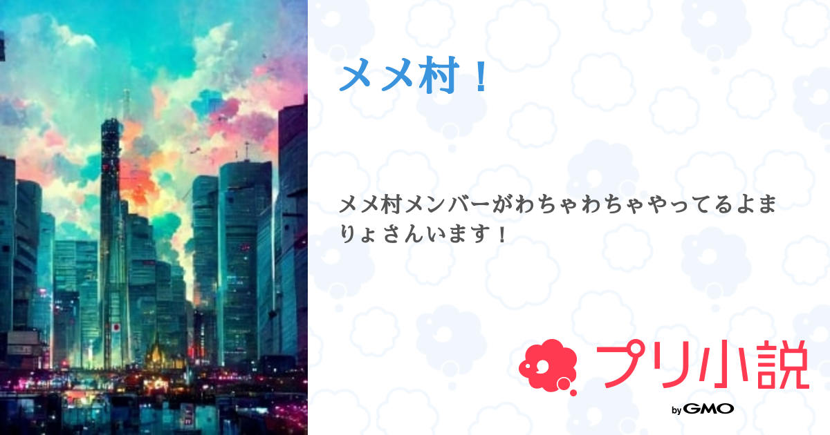 メメ村！ 全1話 【連載中】（ちょこくっきーさんの小説） 無料スマホ夢小説ならプリ小説 Bygmo